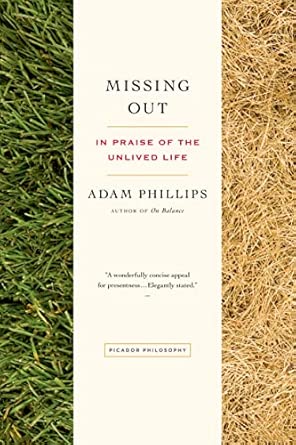 Missing Out: In Praise of the Unlived Life: Phillips, Adam ...