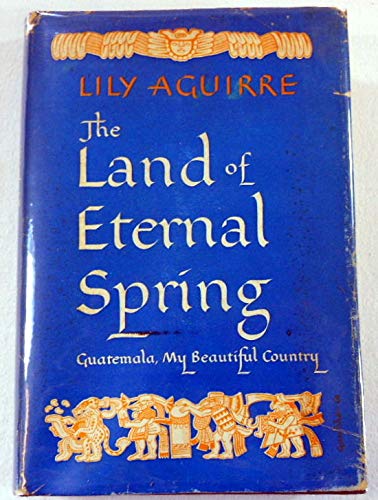 The Land of Eternal Spring: Guatemala, My Beautiful Country: Aguirre ...