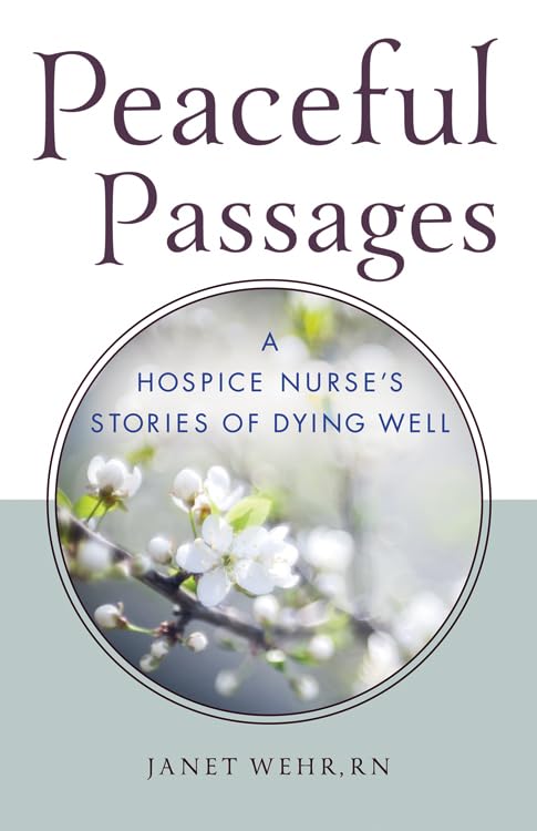Amazon.com: Peaceful Passages: A Hospice Nurse's Stories of Dying Well ...