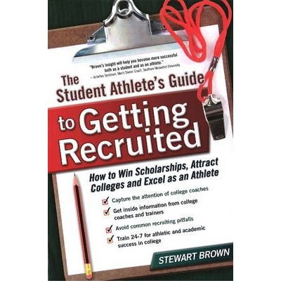 Student Athlete's Guide to Getting Recruited: How to Win Scholarships ...