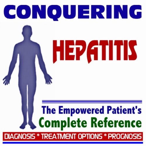 2009 Conquering Hepatitis - The Empowered Patient's Complete Reference ...