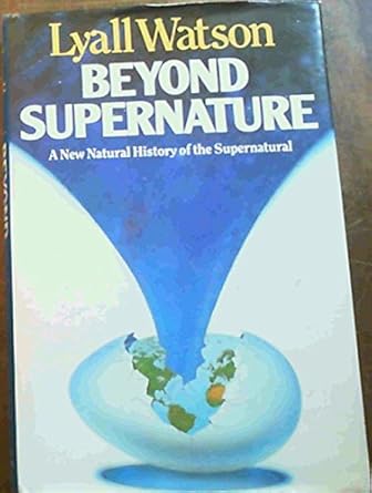 Beyond Supernature: A New Natural History of the Supernatural: Watson ...