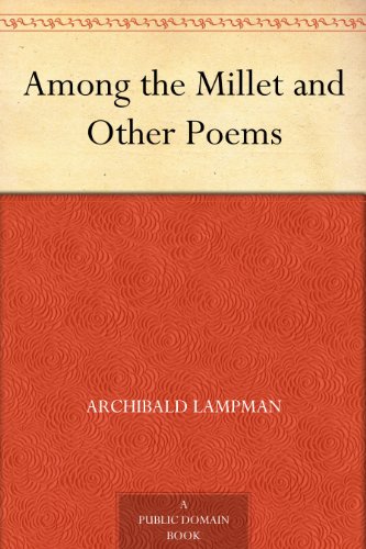Among the Millet and Other Poems - Kindle edition by Lampman, Archibald ...