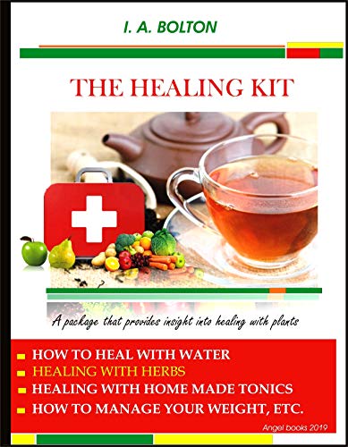 THE HEALING KIT: How to prepare natural homemade tonics that heals ...
