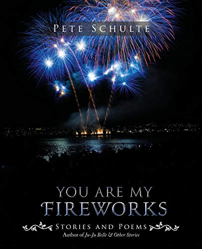 You Are My Fireworks: Stories and Poems eBook : Schulte, Pete: Amazon ...