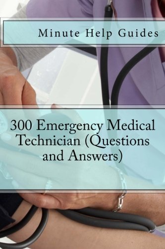 300 Emergency Medical Technician (Questions and Answers): Minute Help ...
