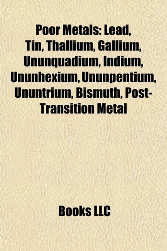 Poor metals: Lead, Tin, Thallium, Gallium, Ununquadium, Indium ...