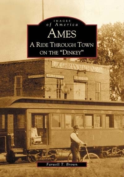 Ames: A Ride Through Town On The "Dinkey" (IA) (Images of America ...