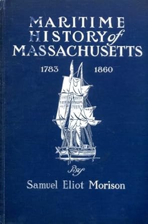 The Maritime History of Massachusetts, 1783-1860: Morison, Samuel Eliot ...
