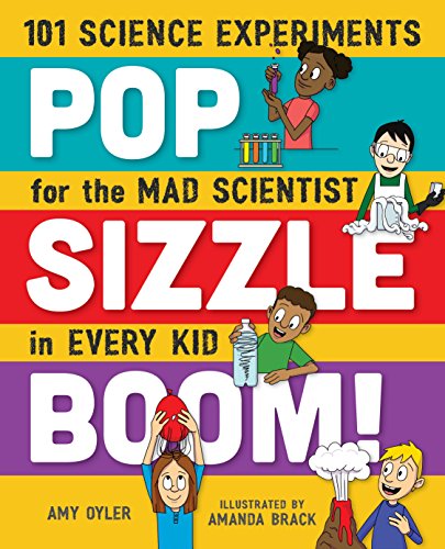 Pop, Sizzle, Boom!: 101 Science Experiments for the Mad Scientist in ...