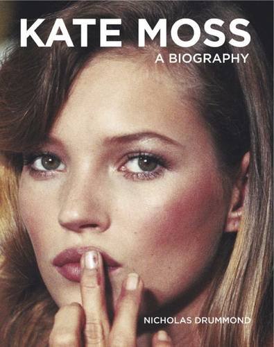 Kate Moss: A Biography: Nicholas Drummond: 9780956556820: Amazon.com: Books