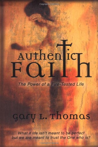 Authentic Faith: The Power of a Fire-Tested Life: Thomas, Gary ...