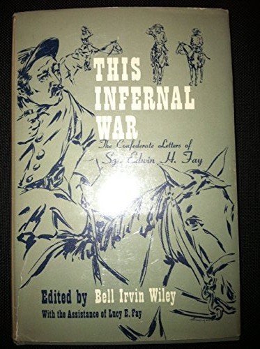 This Infernal War: The Confederate Letters of Sgt. Edwin H Fay.: Bell ...
