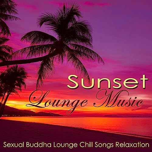 Sunset Lounge Music – Sexual Buddha Lounge Chill Songs Relaxation ...