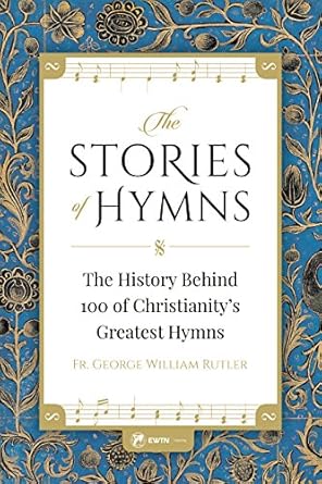 The Stories of Hymns: The History Behind 100 of Christianity's Greatest ...