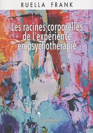 Amazon.fr - Les racines corporelles de l'expérience en psychothérapie ...