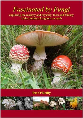 Fascinated by Fungi: Exploring the History, Mystery, Facts, and Fiction ...