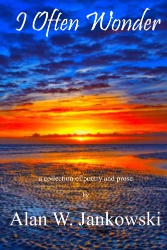 I Often Wonder: a collection of poetry and prose: Alan Jankowski ...