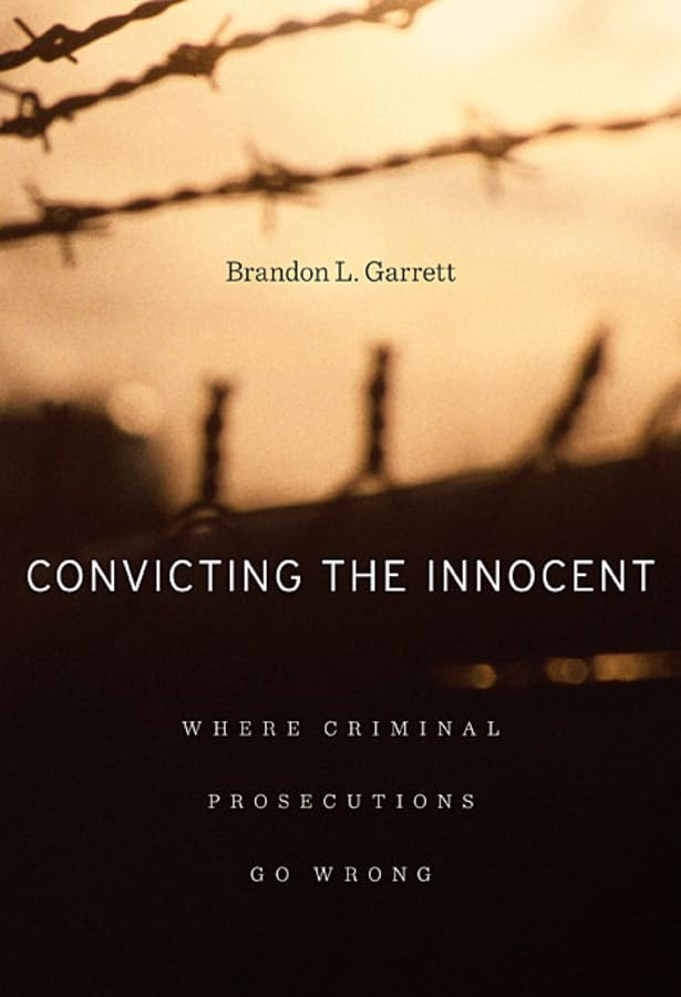 Convicting the Innocent: Where Criminal Prosecutions Go Wrong: Garrett ...