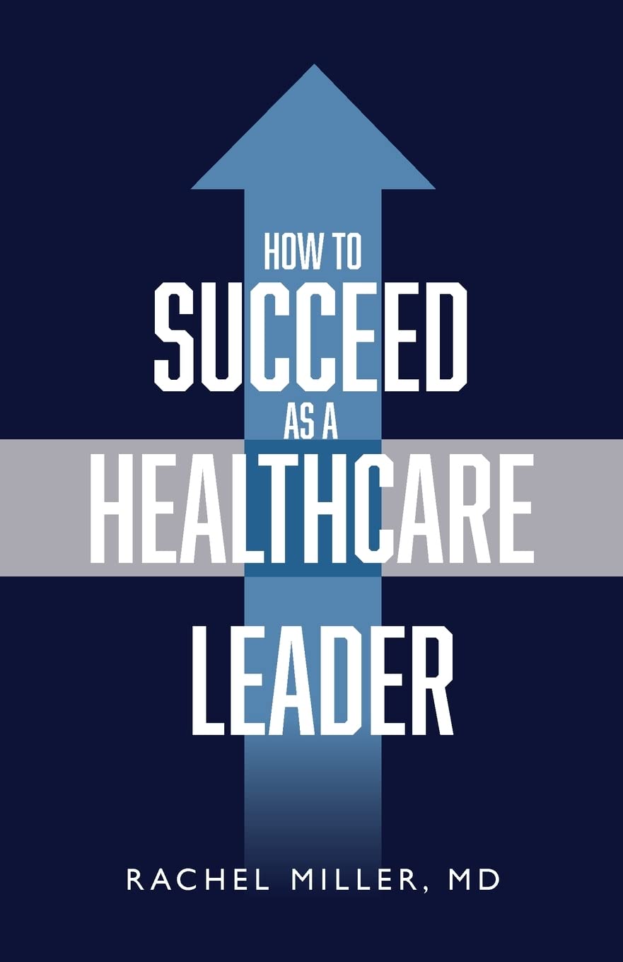 How to Succeed as a Healthcare Leader: Miller, Dr Rachel: 9781644845813 ...