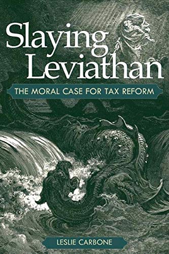 Slaying Leviathan: The Moral Case for Tax Reform: Carbone, Leslie ...