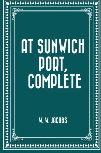At Sunwich Port, Complete: Jacobs, W. W.: 9781533191502: Amazon.com: Books