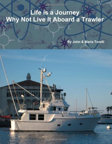 Life is a Journey Why Not Live it Aboard a Trawler: John Torelli, Maria ...