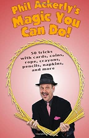 Phil Ackerly's Magic You Can Do!: 50 tricks with cards, coins, rope ...