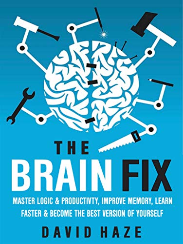 The Brain Fix: Master Logic And Productivity, Improve Memory, Learn ...