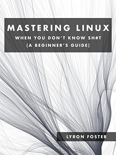 Amazon.com: Mastering Linux - When you don't know sh#t: A beginner's ...