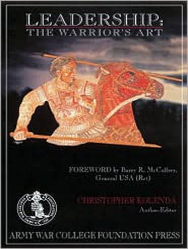 Leadership: The Warrior's Art : Kolenda, Christopher D., Snow, Corey M ...
