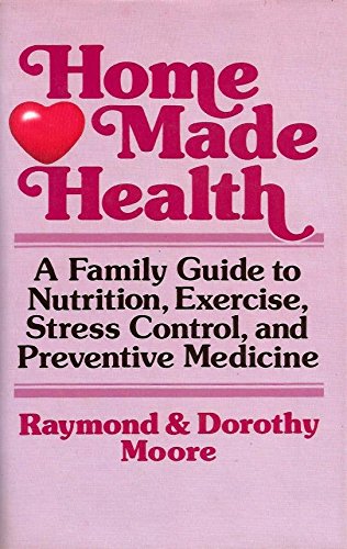 Home Made Health: A Family Guide to Nutrition, Exercise, Stress Control ...
