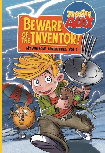 Amazing Alex - Beware of the Inventor!: My Awsome Adventures (My ...