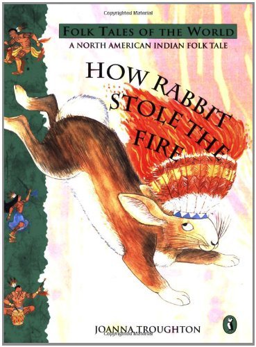 By Joanna Troughton How Rabbit Stole the Fire: A North American Indian ...