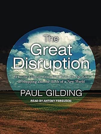 The Great Disruption: Why the Climate Crisis Will Bring on the End of ...