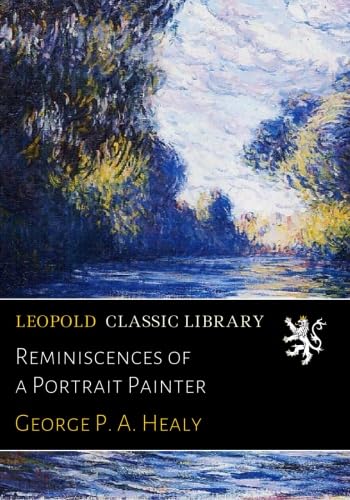 Reminiscences of a Portrait Painter: Healy, George P. A.: Amazon.com: Books