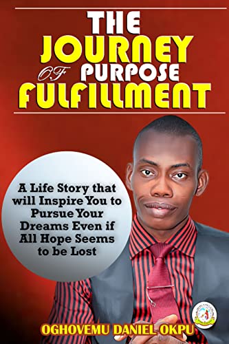THE JOURNEY OF PURPOSE FULFILLMENT: A Life Story that will Inspire You to Pursue Your Dreams ...
