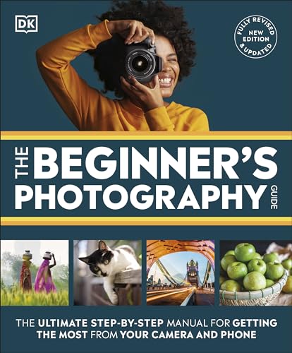 The Beginner's Photography Guide: The Ultimate Step-by-Step Manual for ...