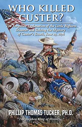 Who Killed Custer?: The Forgotten Explanation of the Little Bighorn ...