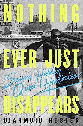 Amazon.com: Nothing Ever Just Disappears: Seven Hidden Queer Histories ...