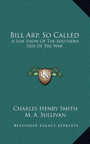 Bill Arp, So Called: A Side Show Of The Southern Side Of The War: Smith ...