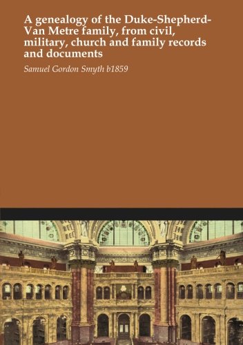 A genealogy of the Duke-Shepherd-Van Metre family, from civil, military ...
