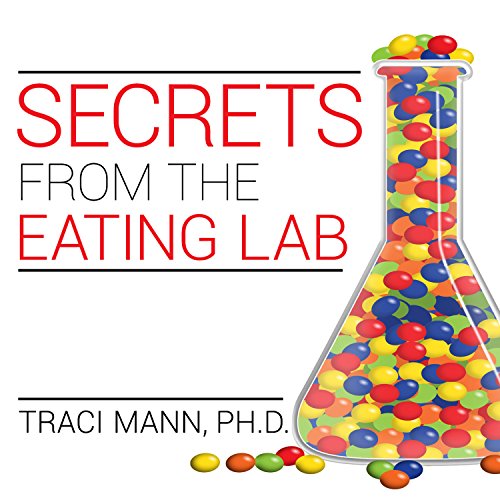 Secrets from the Eating Lab: The Science of Weight Loss, the Myth of ...