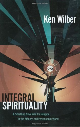 Integral Spirituality: A Startling New Role for Religion in the Modern ...
