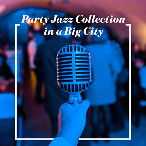 Play Party Jazz Collection in a Big City. Music for Party Time ...