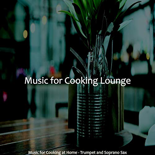 Play Music for Cooking at Home - Trumpet and Soprano Sax by Music for ...