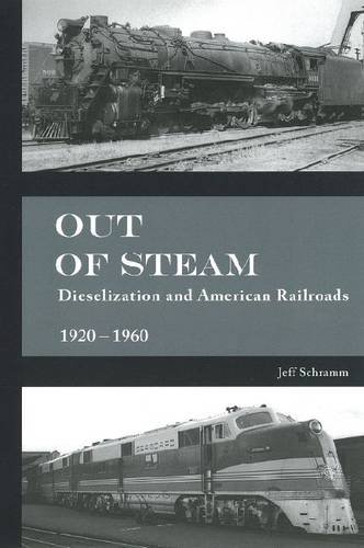 Out of Steam: Dieselization and American Railroad 1920-1960 : Schramm ...