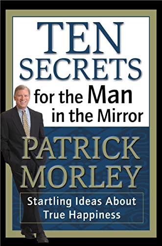 Ten Secrets for the Man in the Mirror: Startling Ideas About True ...