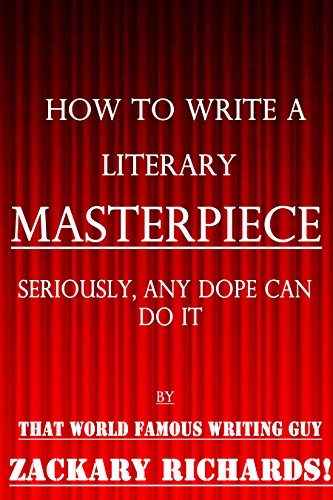 How to Write a Literary Masterpiece: Seriously, any dope can do it ...