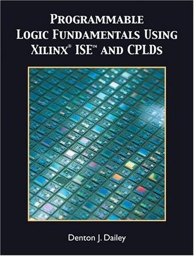 Programmable Logic Fundamentals Using Xilinx Ise and Cplds: Dailey, Denton J.: 9780131186576 ...
